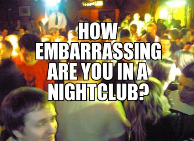 How Embarrassing Are You In A Nightclub? · The Daily Edge