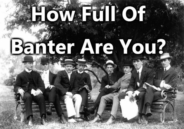 How Full Of Banter Are You? · The Daily Edge